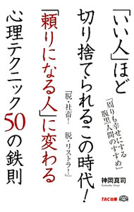 &nbsp;&nbsp;&nbsp; 「いい人」ほど切り捨てられるこの時代！「頼りになる人」に変わる心理テクニック50の鉄則 単行本 の詳細 出版社: TAC株式会社出版事業部 レーベル: 作者: 神岡真司 カナ: イイヒトホドキリステラレ...