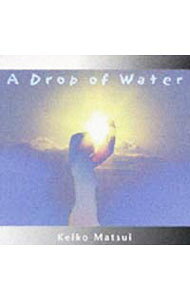 &nbsp;&nbsp;&nbsp; 水滴−A　DROP　OF　WATER の詳細 発売元: その他発売会社 アーティスト名: 松居慶子 カナ: スイテキアドロップオブウォーター A DROP OF WATER / マツイケイコ MATSU...