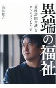 &nbsp;&nbsp;&nbsp; 異端の福祉　「重度訪問介護」をビジネスにした男 単行本 の詳細 出版社: 幻冬舎 レーベル: 作者: 高浜敏之 カナ: イタンノフクシジュウドホウモンカイゴヲビジネスニシタオトコ / タカハマトシユキ ...
