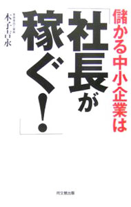 &nbsp;&nbsp;&nbsp; 儲かる中小企業は「社長が稼ぐ！」 単行本 の詳細 出版社: 同文舘出版 レーベル: DO　BOOKS 作者: 木子吉永 カナ: モウカルチュウショウキギョウワシャチョウガカセグ / キシヨシナガ サイズ...