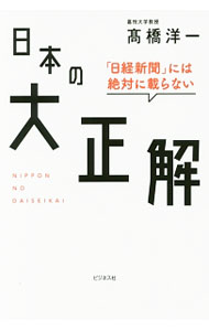 &nbsp;&nbsp;&nbsp; 「日経新聞」には絶対に載らない日本の大正解 単行本 の詳細 出版社: ビジネス社 レーベル: 作者: 高橋洋一（大蔵省） カナ: ニッケイシンブンニワゼッタイニノラナイニッポンノダイセイカイ / タカハ...