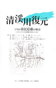 &nbsp;&nbsp;&nbsp; 清渓川復元　ソウル市民葛藤の物語—いかにしてこの大事業が成功したのか 単行本 の詳細 出版社: 日刊建設工業新聞社 レーベル: 作者: 黄祺淵／邊美里／羅泰俊 カナ: チョンゲチョンフクゲンソウルシミン...