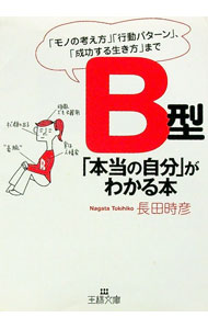 &nbsp;&nbsp;&nbsp; B型「本当の自分」がわかる本−「モノの考え方」「行動パターン」、「成功する生き方」まで − 文庫 の詳細 出版社: 三笠書房 レーベル: 王様文庫 作者: 長田時彦 カナ: ビーガタホントウノジブンガワ...