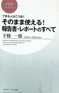 &nbsp;&nbsp;&nbsp; そのまま使える！報告書・レポートのすべて−できる人はこう書く− 新書 の詳細 出版社: PHP研究所 レーベル: PHPビジネス新書 作者: 下條一郎 カナ: ソノママツカエルホウコクショレポートノスベ...