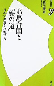&nbsp;&nbsp;&nbsp; 邪馬台国と「鉄の道」　日本の原形を探究する 新書 の詳細 出版社: 洋泉社 レーベル: 歴史新書 作者: 小路田泰直 カナ: ヤマタイコクトテツノミチニッポンノゲンケイヲタンキュウスル / コジタヤスナ...
