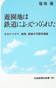 &nbsp;&nbsp;&nbsp; 遊園地は鉄道によってつくられた　そのアイデア、技術、経営の万国共通論 新書 の詳細 出版社: 交通新聞社 レーベル: 作者: 塩地優 カナ: ユウエンチワテツドウニヨッテツクラレタソノアイデアギジュツケ...