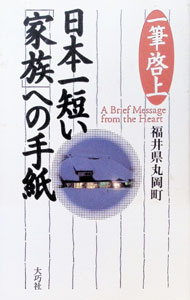 &nbsp;&nbsp;&nbsp; 日本一短い「家族」への手紙 単行本 の詳細 出版社: 大巧社 レーベル: 一筆啓上 作者: 丸岡町文化振興事業団 カナ: ニホンイチミジカイカゾクエノテガミ / マルオカチョウブンカシンコウジギョウダン...