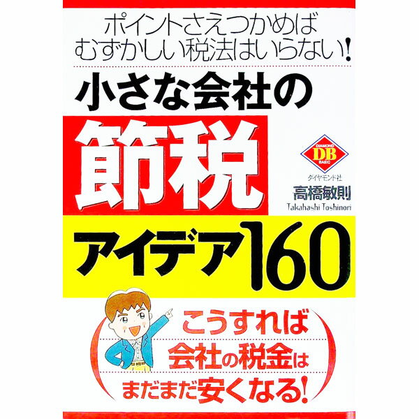 &nbsp;&nbsp;&nbsp; 小さな会社の節税アイデア160−ポイントさえつかめばむずかしい税法はいらない！− 単行本 の詳細 出版社: ダイヤモンド社 レーベル: Diamond　basic 作者: 高橋敏則 カナ: チイサナカイ...