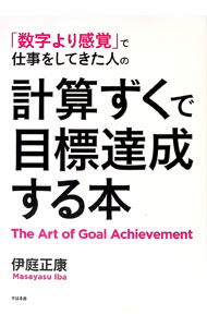 &nbsp;&nbsp;&nbsp; 「数字より感覚」で仕事をしてきた人の計算ずくで目標達成する本 単行本 の詳細 出版社: すばる舎 レーベル: 作者: 伊庭正康 カナ: スウジヨリカンカクデシゴトオシテキタヒトノケイサンズクデモクヒョウ...