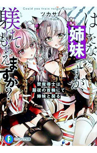 &nbsp;&nbsp;&nbsp; はしたない姉妹ですが、躾けてもらえますか？　獣魔導士は服従の首輪にて姉妹と契る 文庫 の詳細 出版社: KADOKAWA レーベル: 富士見ファンタジア文庫 作者: ツカサ カナ: ハシタナイシマイデス...