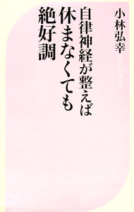&nbsp;&nbsp;&nbsp; 自律神経が整えば休まなくても絶好調 新書 の詳細 出版社: ベストセラーズ レーベル: ベスト新書 作者: 小林弘幸 カナ: ジリツシンケイガトトノエバヤスマナクテモゼッコウチョウ / コバヤシヒロユキ...