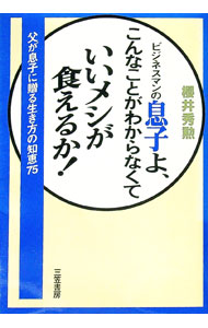 &nbsp;&nbsp;&nbsp; ビジネスマンの息子よ、こんなことがわからなくていいメシが食えるか！ 単行本 の詳細 出版社: 三笠書房 レーベル: 作者: 桜井秀勲 カナ: ビジネスマンノムスコヨコンナコトガワカラナクテイイメシガクエ...
