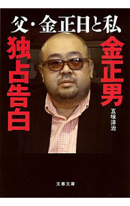 &nbsp;&nbsp;&nbsp; "父・金正日と私　金正男独占告白 " の詳細 出版社: 文芸春秋 レーベル: 文春文庫 作者: 五味洋治 カナ: チチキムジョンイルトワタシキムジョンナムドクセンコクハク / ゴミヨウジ サイズ: 文庫...