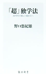 &nbsp;&nbsp;&nbsp; "「超」独学法　AI時代の新しい働き方へ " の詳細 出版社: KADOKAWA レーベル: 角川新書 作者: 野口悠紀雄 カナ: チョウドクガクホウエーアイジダイノアタラシイハタラキカタエ / ノグチ...