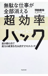 &nbsp;&nbsp;&nbsp; "無駄な仕事が全部消える超効率ハック　最小限の力で最大の成果を生み出す57のスイッチ " の詳細 出版社: フォレスト出版 レーベル: 作者: 羽田康祐 カナ: ムダナシゴトガゼンブキエルチョウコウリツ...