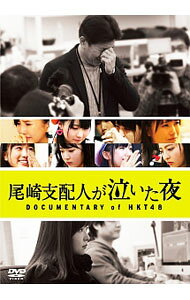 &nbsp;&nbsp;&nbsp; 尾崎支配人が泣いた夜　DOCUMENTARY　of　HKT48　DVD　スペシャル・エディション の詳細 発売元: 2016「DOCUMENTARY　of　HKT48」製作委員会 カナ: オザキシハイニ...