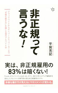 &nbsp;&nbsp;&nbsp; 非正規って言うな！ 単行本 の詳細 実は、非正規雇用の83％は暗くない！　数々の求人メディア編集長を歴任したアルバイトの専門家が、魚の眼・虫の眼・鳥の眼といった3つのアングルから、非正規雇用のリアルを語...