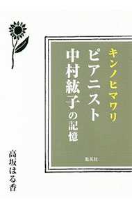 &nbsp;&nbsp;&nbsp; キンノヒマワリ　ピアニスト中村紘子の記憶 単行本 の詳細 日本クラシック音楽界の大輪の花・中村紘子。日本が敗戦から立ち上がる中、彼女はピアノと度胸、政治力で単身世界に打って出た！　永遠のピアニストの生き...