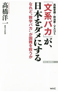 &nbsp;&nbsp;&nbsp; 「文系バカ」が、日本をダメにする 新書 の詳細 何の専門性もない財務官僚は「ただのバカ」、文系のマスコミ記者は「本当のバカ」。「文系バカ」にならないためには？　数学の「専門バカ」の視点から、AI型「知的...