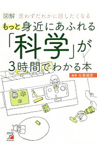 &nbsp;&nbsp;&nbsp; 図解もっと身近にあふれる「科学」が3時間でわかる本 単行本 の詳細 こげを食べるとがんになるって本当？　健康食品・サプリは本当に体にいいの？　温泉の効能に根拠はあるの？　身近な疑問を「科学の目」でやさし...