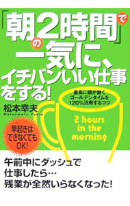 &nbsp;&nbsp;&nbsp; 「朝の2時間」で一気に、イチバンいい仕事をする！ 単行本 の詳細 午前中にダッシュで仕事したら、残業が全然いらなくなった！　仕事の前倒し、先手主義こそ時間に追われる毎日から解放されるカギ。“朝時間の達人...