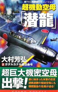 &nbsp;&nbsp;&nbsp; 超機動空母「潜龍」(2)−ガタルカナル護送命令− 新書 の詳細 カテゴリ: 中古本 ジャンル: 文芸 小説一般 出版社: コスミック出版 レーベル: コスモノベルス 作者: 大村芳弘 カナ: チョウキド...