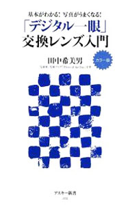 &nbsp;&nbsp;&nbsp; 「デジタル一眼」交換レンズ入門 新書 の詳細 レンズを変えれば写真の世界が大きく変わる！　デジタル一眼に必須のレンズ鉄則、普段使いの「標準ズーム」の使いこなし、写真が確実に良くなるレンズ選びなど、レンズ...