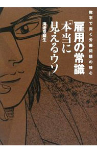 &nbsp;&nbsp;&nbsp; 雇用の常識「本当に見えるウソ」 単行本 の詳細 「若者＝犠牲者」は間違いだ！　人事・雇用のカリスマが雇用における「作られた常識」に対して本当のところを追求し、必要な政策を提言する。『HRmics』200...