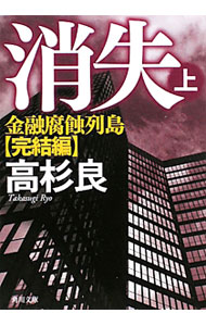 &nbsp;&nbsp;&nbsp; 消失−金融腐蝕列島　完結編− 上 文庫 の詳細 カテゴリ: 中古本 ジャンル: 文芸 小説一般 出版社: 角川書店 レーベル: 角川文庫 作者: 高杉良 カナ: ショウシツキンユウフショクレットウカンケ...