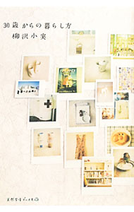 &nbsp;&nbsp;&nbsp; 30歳からの暮らし方 単行本 の詳細 結婚を機に新生活がスタートした30歳。暮らしを司る責任の重さ、理想と現実のギャップ、暗闇を手探りで進むような毎日…。著者の不器用に奮闘する姿を赤裸々に綴る。『天然生...