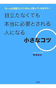 &nbsp;&nbsp;&nbsp; 目立たなくても本当に必要とされる人になる小さなコツ 単行本 の詳細 また会いたいと思われるには？　上手に相談に乗る方法とは？　いい縁を守っていくには？　著者が実際に「周りから必要とされている人」から聞い...