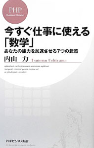 &nbsp;&nbsp;&nbsp; 今すぐ仕事に使える「数学」　あなたの能力を加速させる7つの武器 新書 の詳細 カテゴリ: 中古本 ジャンル: ビジネス 自己啓発 出版社: PHP研究所 レーベル: PHPビジネス新書 作者: 内山力 ...