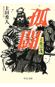 &nbsp;&nbsp;&nbsp; 孤闘−立花宗茂− 文庫 の詳細 カテゴリ: 中古本 ジャンル: 文芸 小説一般 出版社: 中央公論新社 レーベル: 中公文庫 作者: 上田秀人 カナ: コトウタチバナムネシゲ / ウエダヒデト サイズ:...