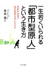 &nbsp;&nbsp;&nbsp; 一生若くいられる「都市型原人」という生き方 単行本 の詳細 肥満、更年期障害、腰痛、不妊症、糖尿病などの現代病がみるみる解消！　「エスカレーターを使わない」「起きたらすぐ朝日を浴びる」「コンビニ弁当をや...