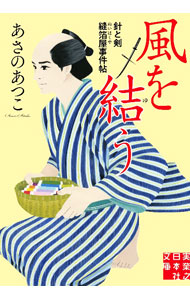 &nbsp;&nbsp;&nbsp; 風を結う　針と剣　縫箔屋事件帖 文庫 の詳細 武士の身分を捨て、深川の縫箔（刺繍）屋・丸仙に弟子入りした一居。不審死した町医者の宗徳は、一居の過去を知っていたのか。剣術を愛する丸仙の娘・おちえと一居、ふ...