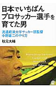 &nbsp;&nbsp;&nbsp; 日本でいちばんプロサッカー選手を育てた男 単行本 の詳細 無名大学を日本一に導いた名将が語る、成長を続ける組織の在り方、率いる術とは−。激動のサッカー人生を通じて体得した物の見方、考え方など、流通経済大...