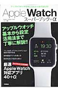 &nbsp;&nbsp;&nbsp; Apple　Watchスーパーブック＋α 単行本 の詳細 時計の概念を大きく変えたApple　Watchの基本的な使い方から、より便利に活用するためにインストールしておきたいアプリまでを徹底解説。各種設...