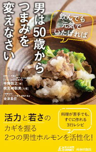 &nbsp;&nbsp;&nbsp; 飲んでも元気でいたければ男は50歳からつまみを変えなさい 新書 の詳細 老けないために、つまみを変えよう！　活力と若さのカギを握る2つの男性ホルモンを活性化させる栄養素を豊富に含んだ、おいしいつまみ49...