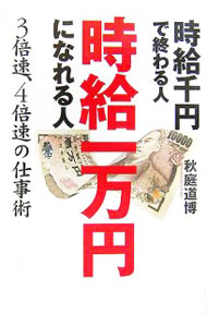 &nbsp;&nbsp;&nbsp; 時給千円で終わる人時給一万円になれる人−3倍速、4倍速の仕事術− 単行本 の詳細 「忙しい」「時間がない」の毎日から脱出！　ちょっとした習慣であなたにお金と時間がやってくる。シンプルだけど確実、「1時間...