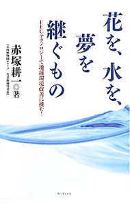 &nbsp;&nbsp;&nbsp; 花を、水を、夢を継ぐもの 単行本 の詳細 水の生命をよみがえらせる技術「FFCテクノロジー」を開発した赤塚植物園グループの社長が、自身のもととなっている父の理念や母の愛情、そしてこれからの赤塚グループの...