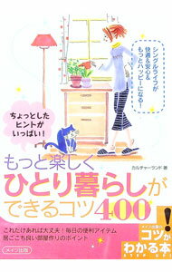 &nbsp;&nbsp;&nbsp; もっと楽しくひとり暮らしができるコツ400 単行本 の詳細 シングルライフが快適＆安心＆もっとハッピーになる！　家具選びから部屋づくり、インターネット、気晴らし、食生活、節約、健康術、安全な生活、引越し...