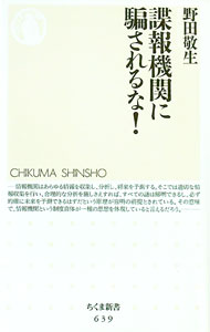 &nbsp;&nbsp;&nbsp; 諜報機関に騙されるな！ 新書 の詳細 ときに非合法的手段を用いて情報を集め、謀略活動すら敢行する諜報機関の実態と限界を、イラク、アルカイダ、中国・ロシア、朝鮮半島などにおける詳細な事例分析によって明らか...
