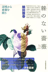 &nbsp;&nbsp;&nbsp; 棘のない薔薇 単行本 の詳細 「棘のない薔薇」のような美しい花の部分だけの建築は、社会と向きあったものにはならない。建築を志すこととは、現実の多くの葛藤や矛盾を抱えながら、未来へ向けたリアリティをもつこ...