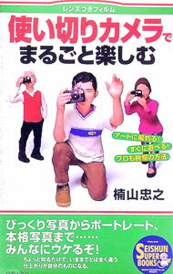&nbsp;&nbsp;&nbsp; "使い切りカメラでまるごと楽しむ " の詳細 出版社: 青春出版社 レーベル: Seishun　super　books 作者: 楠山忠之 カナ: ツカイキリカメラデマルゴトタノシム / クスヤマタダユキ...