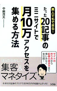 &nbsp;&nbsp;&nbsp; 素人でもできる！たった20記事のミニサイトで月10万アクセスを集める方法 単行本 の詳細 インターネット集客のコンサルタントを行っている著者が、少ない記事で多くのアクセスを集められる「ミニサイト」を新し...