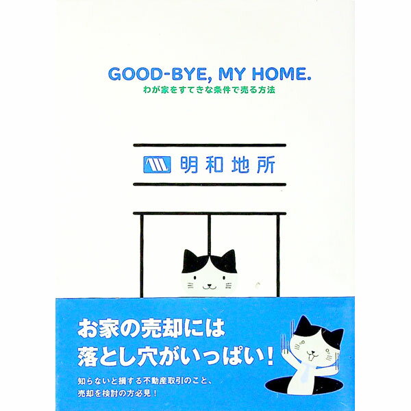 &nbsp;&nbsp;&nbsp; GOOD−BYE，MY　HOME 単行本 の詳細 売却を依頼するなら地元の不動産会社がいい？　いい担当者、いい不動産会社の見分け方とは？　浦安の不動産業者・明和地所が、家の売却する際に知っておくべき不動...