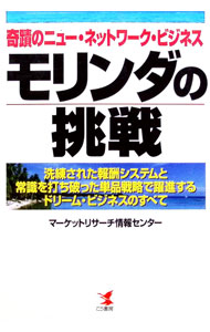 &nbsp;&nbsp;&nbsp; "モリンダの挑戦 " の詳細 出版社: こう書房 レーベル: Kou　business 作者: マーケットリサーチ情報センター カナ: モリンダノチョウセン / マーケットリサーチジョウホウセンター サ...