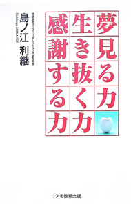 &nbsp;&nbsp;&nbsp; 夢見る力　生き抜く力　感謝する力 単行本 の詳細 カテゴリ: 中古本 ジャンル: ビジネス 企業・経営 出版社: コスモ教育出版 レーベル: 作者: 島ノ江利継 カナ: ユメミルチカライキヌクチカラカン...