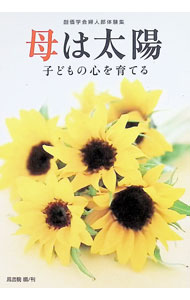 &nbsp;&nbsp;&nbsp; 母は太陽−子どもの心を育てる　創価学会婦人部体験集− 単行本 の詳細 カテゴリ: 中古本 ジャンル: 産業・学術・歴史 宗教その他 出版社: 鳳書院 レーベル: 作者: 鳳書院出版部【編】 カナ: ハハ...