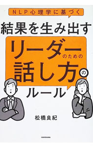 &nbsp;&nbsp;&nbsp; NLP心理学に基づく結果を生み出すリーダーのための話し方のルール (単行本) の詳細 出版社: KADOKAWA レーベル: 作者: 松橋良紀 サイズ: 単行本 ISBN: 4046074324 発売日...